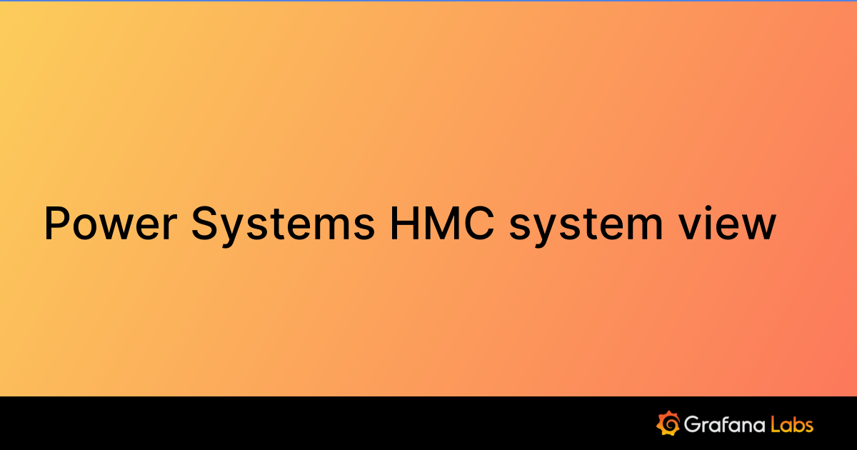 Power Systems HMC system view | Grafana Labs